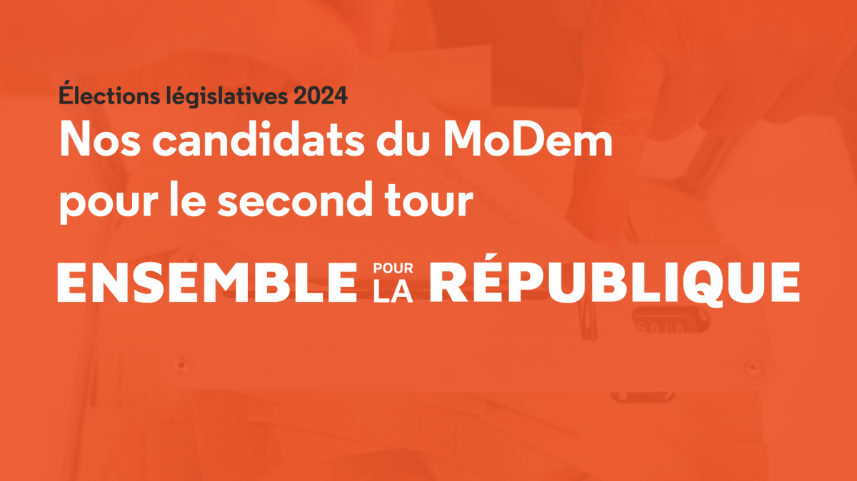 Nos candidats MoDem, Ensemble pour la République, pour le second tour ...